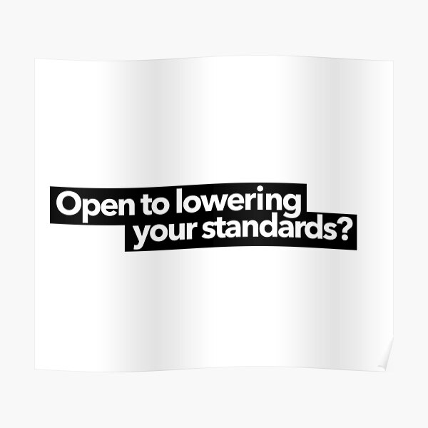 "Open to Lowering Your Standards" Poster for Sale by The-Directory ...