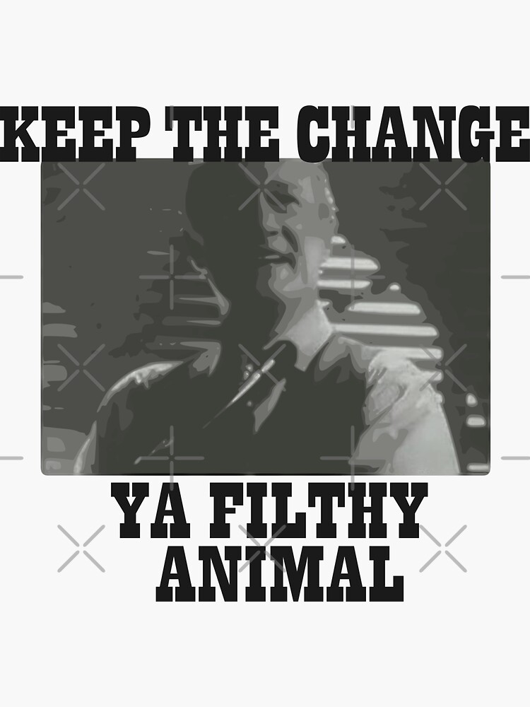 "Keep the Change you filthy animal" Sticker for Sale by hollister888 ...