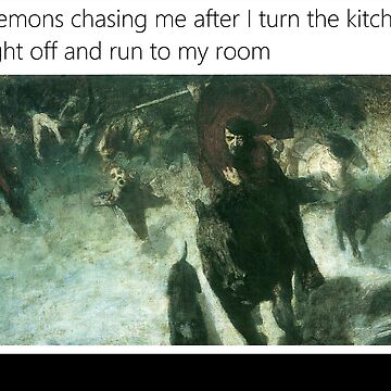 "Demons chasing me after I turn the lights off and run to my room ...
