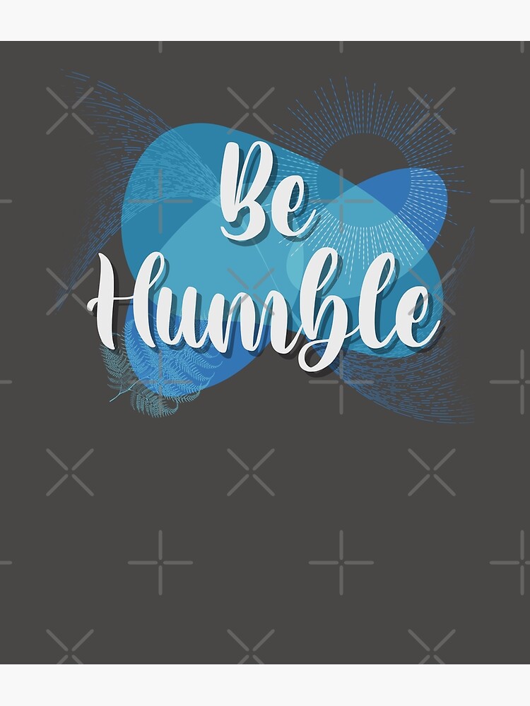 "Be humble blue" Poster for Sale by TipTopTapo | Redbubble