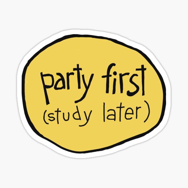 "Party First (study later)" Sticker for Sale by stiksart | Redbubble