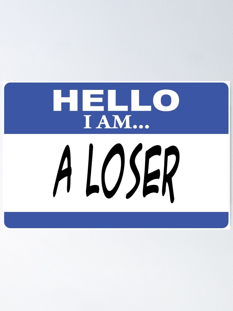 "Hello I am a loser" Poster by DarlaBuck | Redbubble