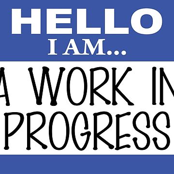 "Hello I am a work in progress" Poster for Sale by DarlaBuck | Redbubble