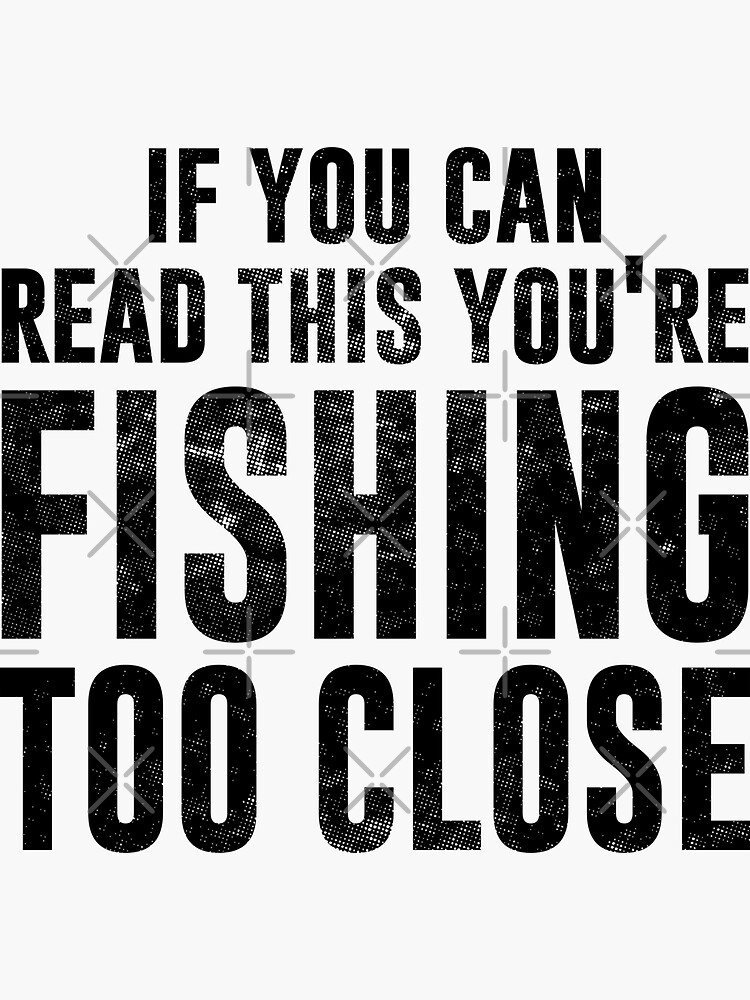 "If You Can Read This You're Fishing Too Close" Sticker for Sale by ...