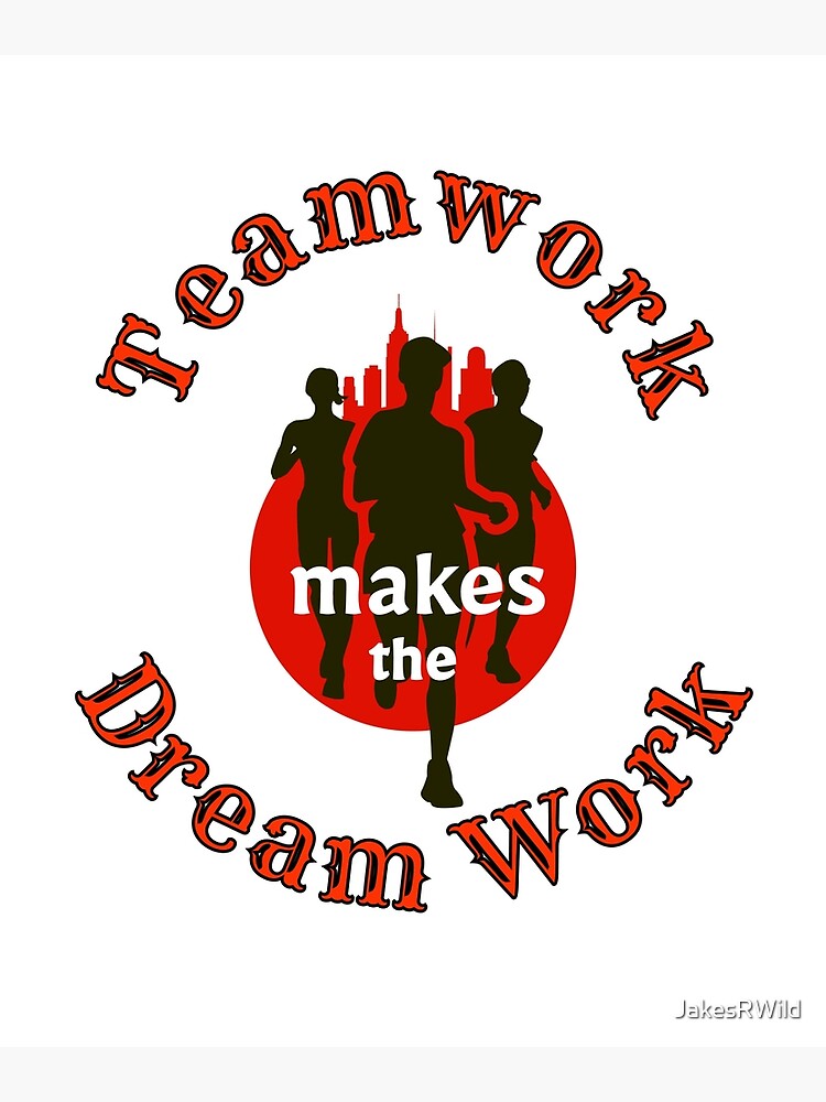 "Teamwork Makes The Dream Work" Poster by JakesRWild | Redbubble