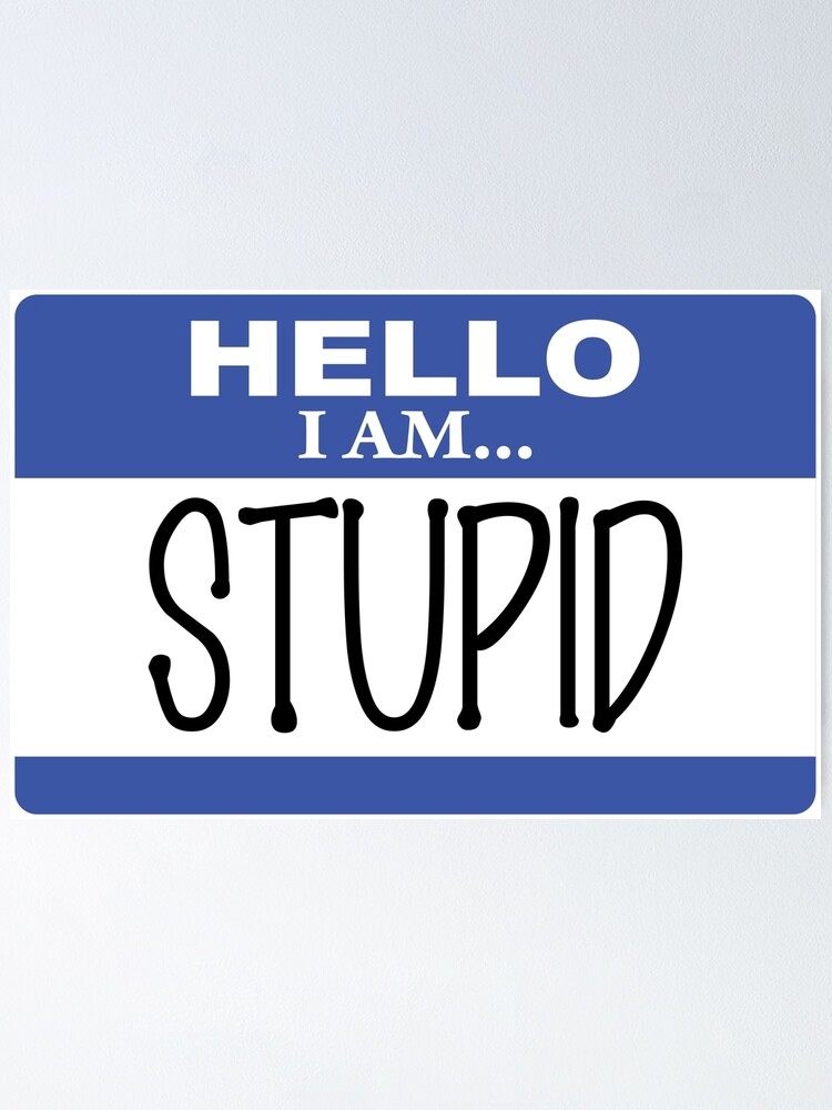 "Hello I am stupid" Poster for Sale by DarlaBuck | Redbubble