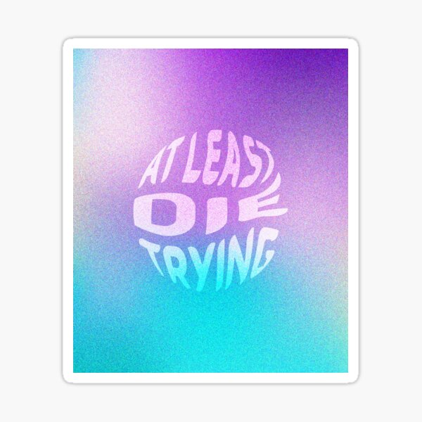 "At Least Die Trying" Sticker for Sale by MaiZephyr | Redbubble