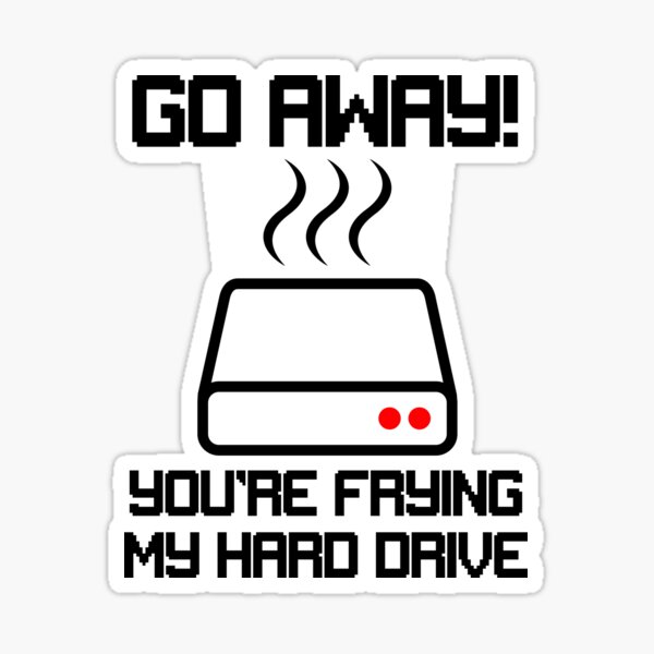 "Go Away, You're Frying My Hard Drive" Sticker for Sale by hotshots ...