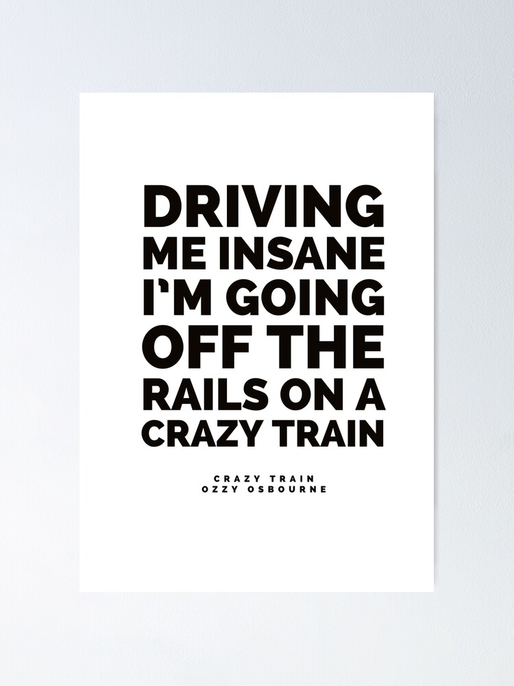 "Driving me insane I'm going off the rails on a crazy train" Poster for ...
