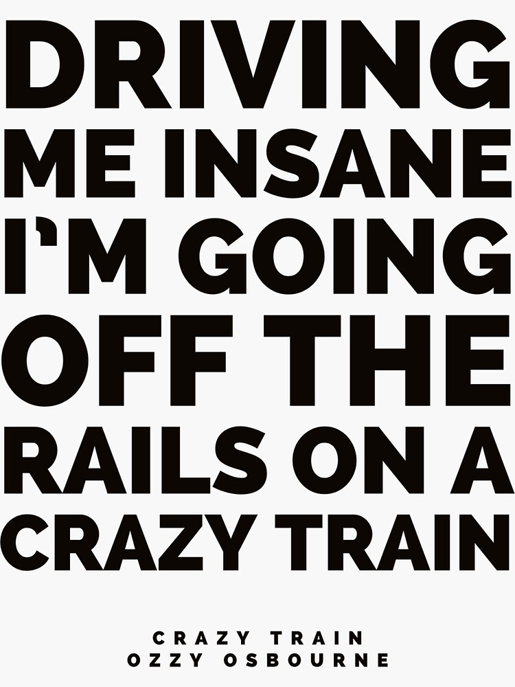 "Driving me insane I'm going off the rails on a crazy train" Sticker ...