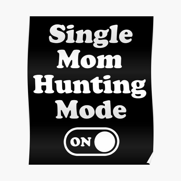 "Single Mom Hunting Mode On" Poster for Sale by PapaBujuGaming | Redbubble