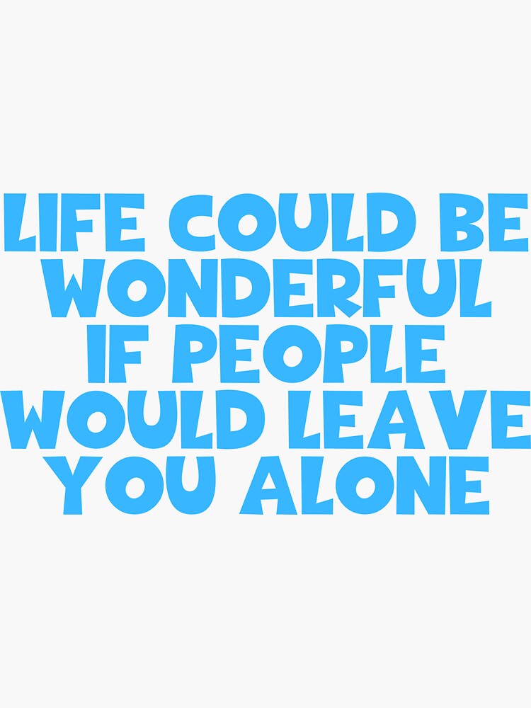 "Life Could Be Wonderful If People Would Leave You Alone - Charlie ...
