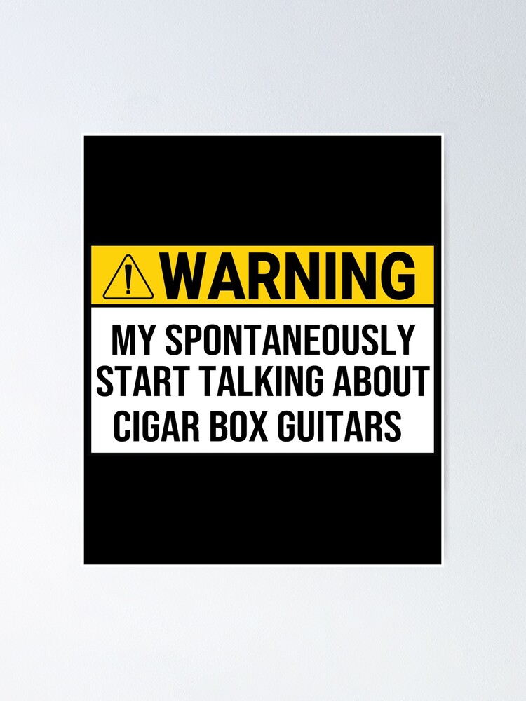 "Warning: May Spontaneously start Talking About Cigar Box Guitars cool ...