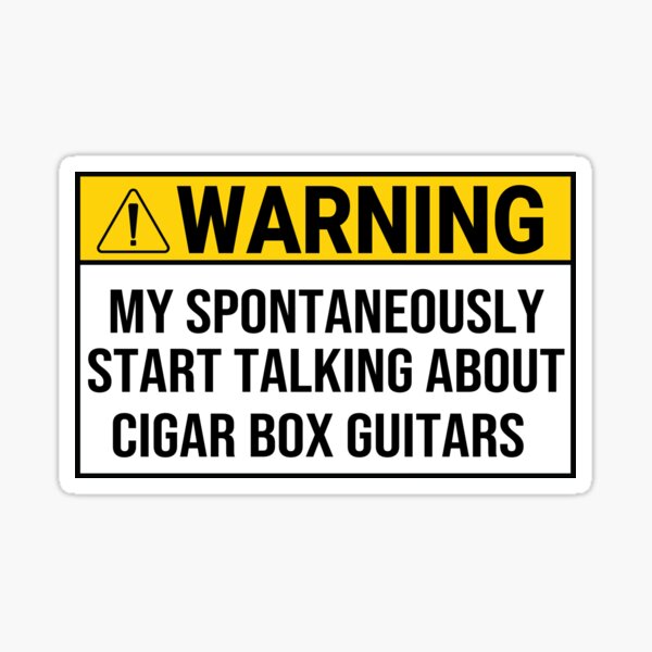 "Warning: May Spontaneously start Talking About Cigar Box Guitars cool ...