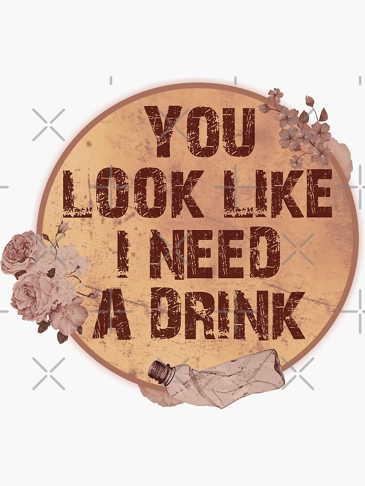 "You look like I need a Drink" Sticker for Sale by thornofroses | Redbubble