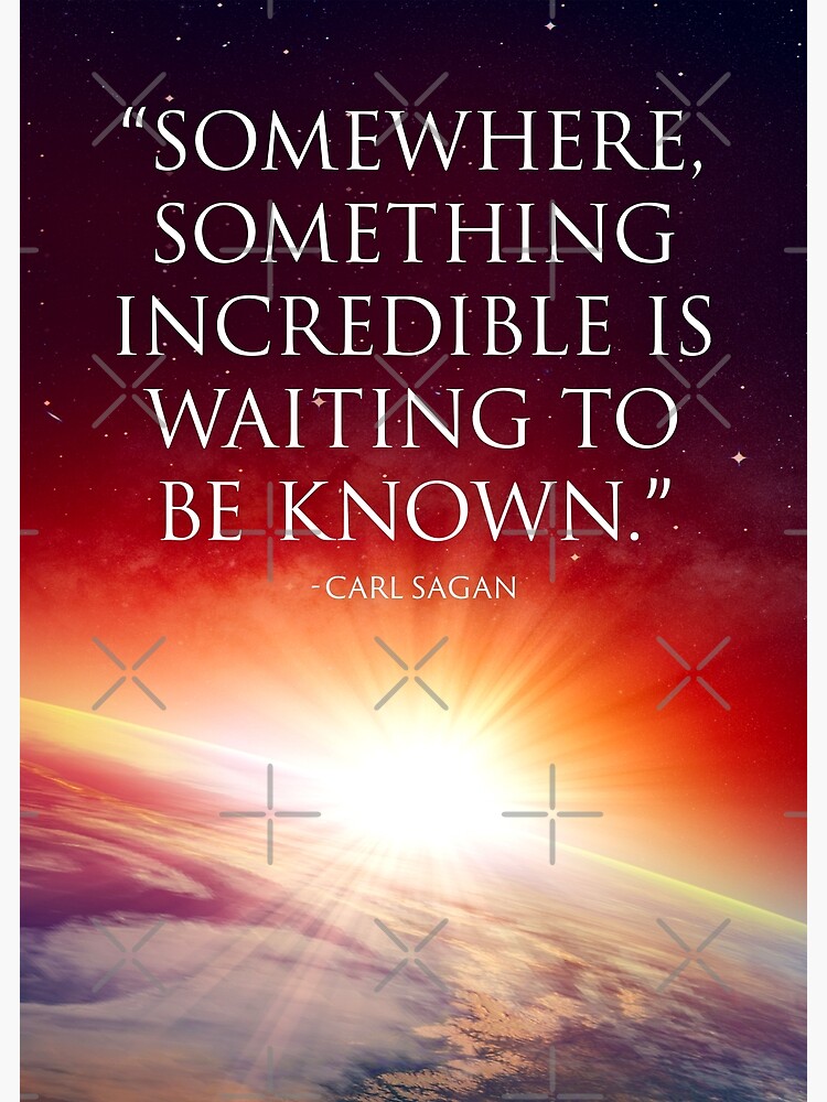 "Somewhere Something Incredible Is Waiting To Be Known - Carl Sagan ...