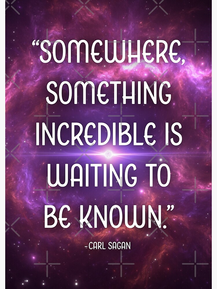 "Somewhere Something Incredible Is Waiting To Be Known - Carl Sagan ...