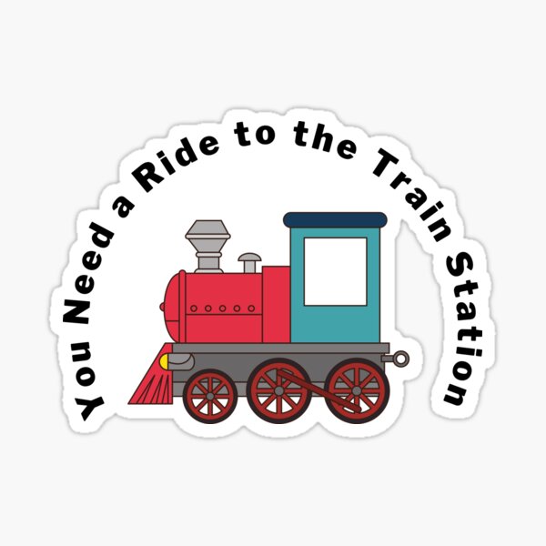 "You Need A Ride To The Train Station-" Sticker for Sale by ...