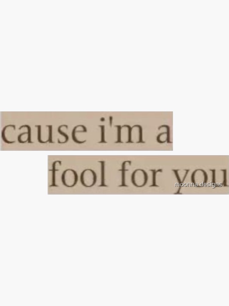"cause im a fool for you sticker " Sticker for Sale by saraholiveira06 ...