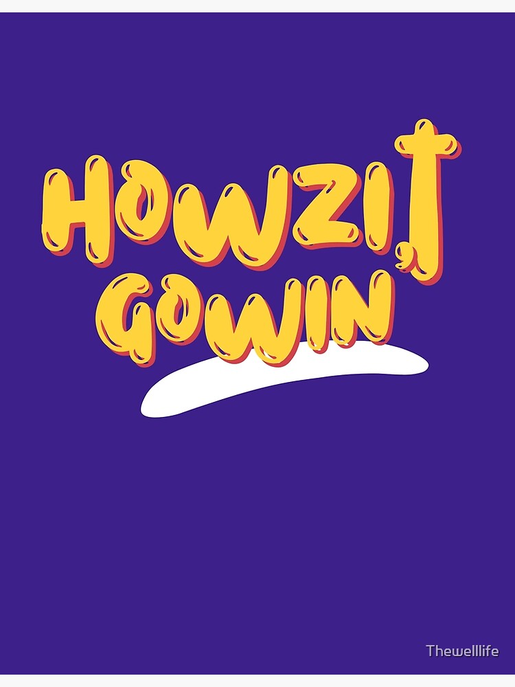 "Howzit Gowin' - How's It Goin'" Poster for Sale by Thewelllife | Redbubble