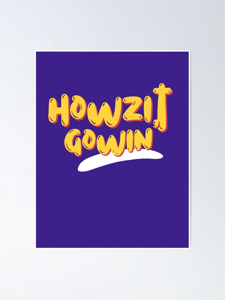 "Howzit Gowin' - How's It Goin'" Poster for Sale by Thewelllife | Redbubble