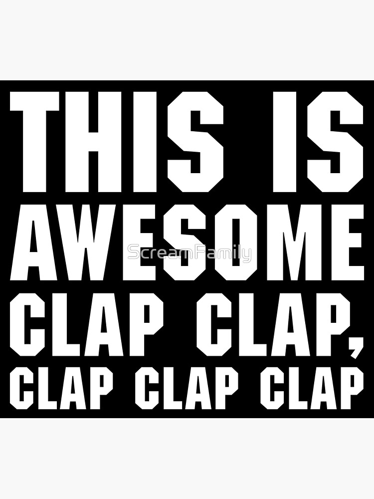 "THIS IS AWESOME, CLAP CLAP, CLAP CLAP CLAP!" Art Print for Sale by ...