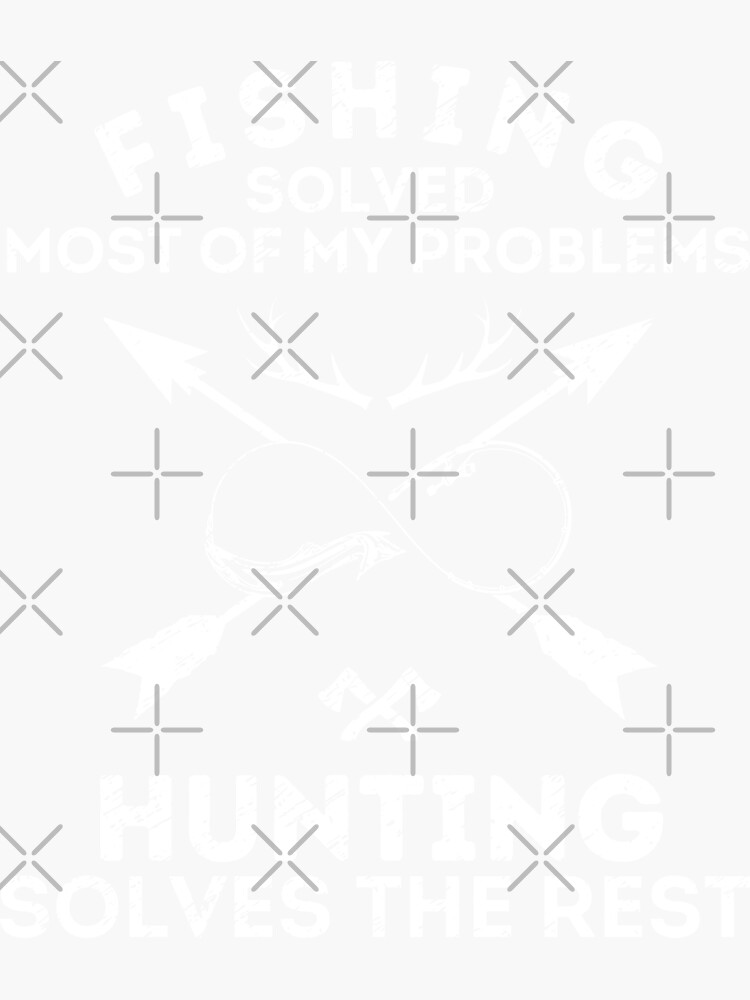 "Fishing Solved Most Of My Problems Hunting Solves The Rest" Sticker ...