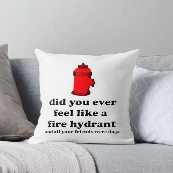 Did You Ever Feel Like A Fire Hydrant Fine Pillows & Cushions for Sale ...
