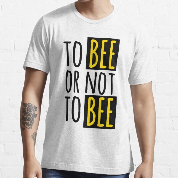 "To Bee or Not To Bee : Funny Bee Quote" T-shirt for Sale by ...