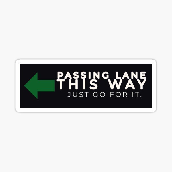 "Passing lane this way, just go for it " Sticker for Sale by ...