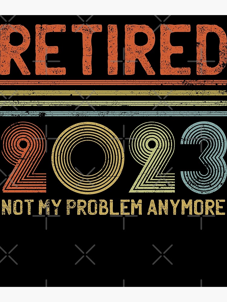 "Vintage Retired 2023 Not My Problem Anymore Retirement 2023" Art Print ...