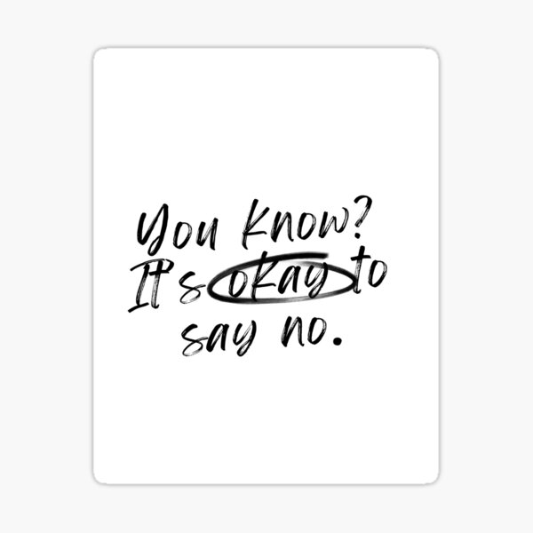 "You know? It’s okay to say no." Sticker for Sale by ynsmahop | Redbubble