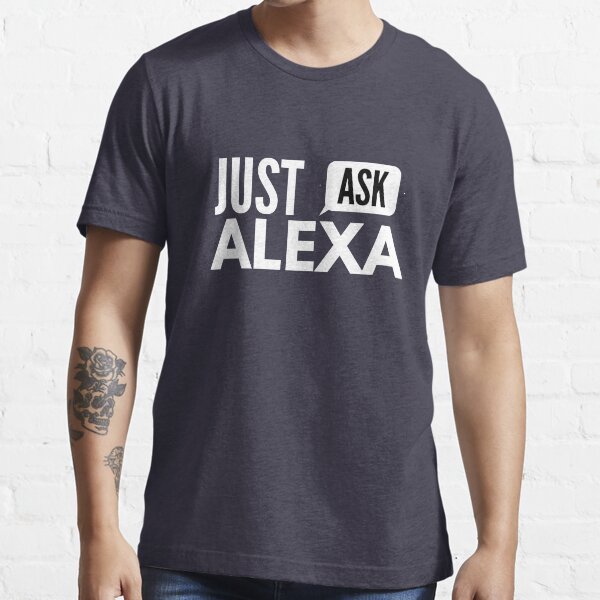 "Just ask Alexa" T-shirt for Sale by tshirtexpress | Redbubble | alexa ...