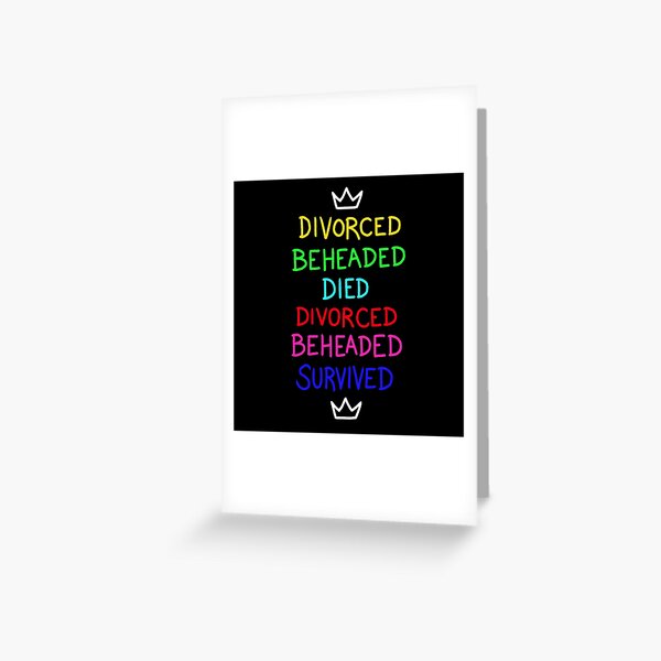 "DIVORCED BEHEADED DIED DIVORCED BEHEADED SURVIVED" Greeting Card for ...