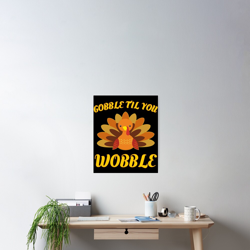 "Gooble Til You Wobble" Poster for Sale by deepstone | Redbubble