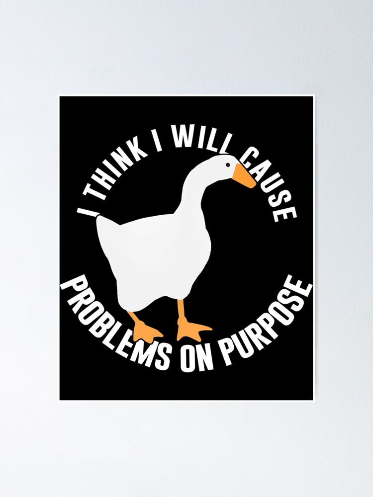 "Untitled Goose Game I Think I Will Cause Problem On Purpose " Poster ...