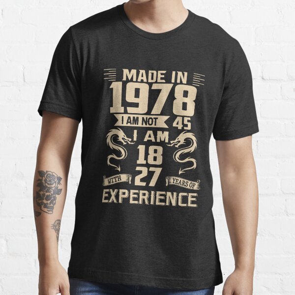 Dragon Made In 1978 I Am Not 45 I Am 18 With 27 Years Of Experience T