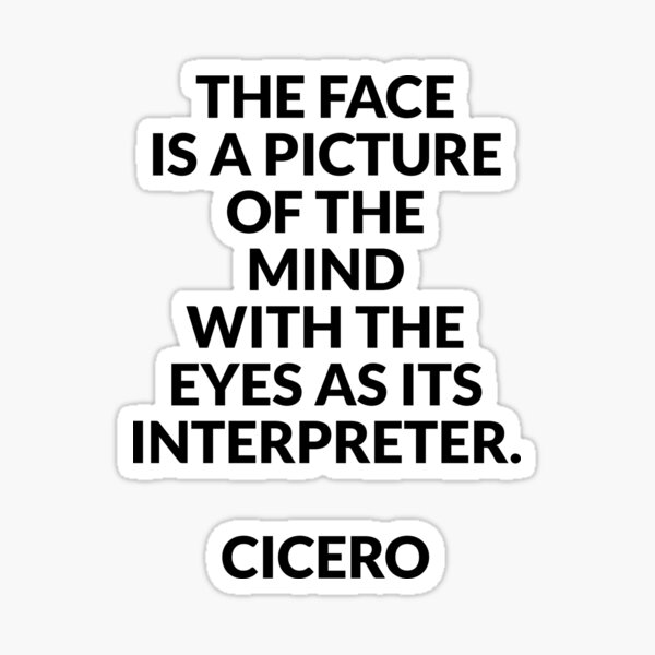"The face is a picture of the mind with the eyes as its interpreter ...
