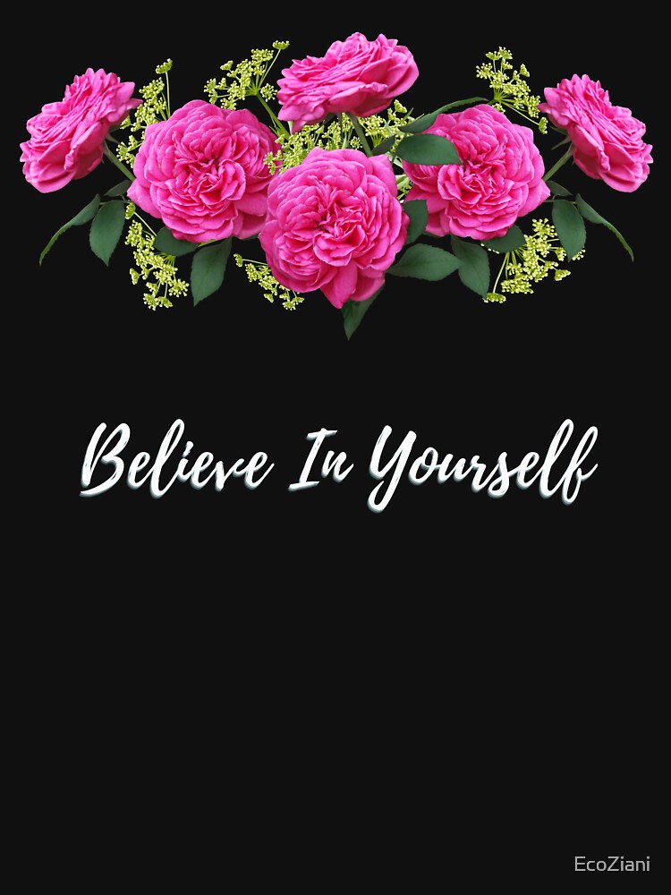 "Believe In Yourself With Roses Flowers" T-shirt for Sale by EcoZiani ...