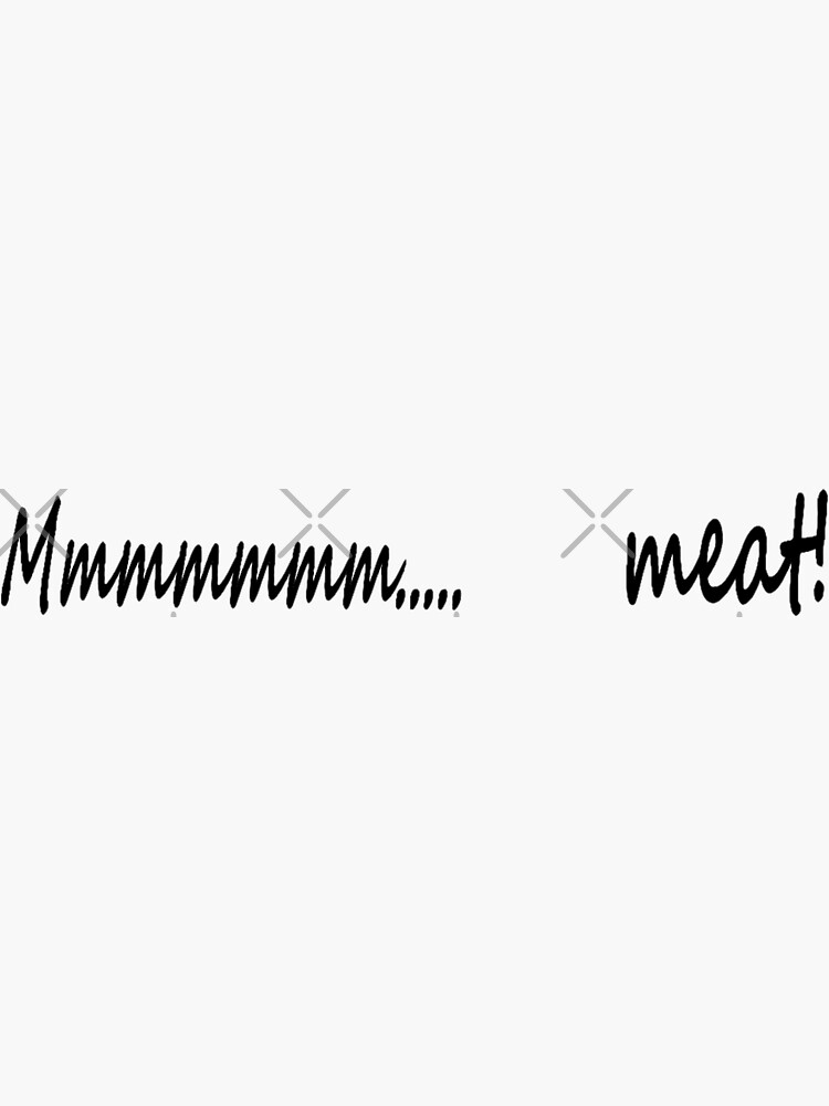 "Mmmm.. Meat!" Sticker for Sale by PurpleSneaker | Redbubble