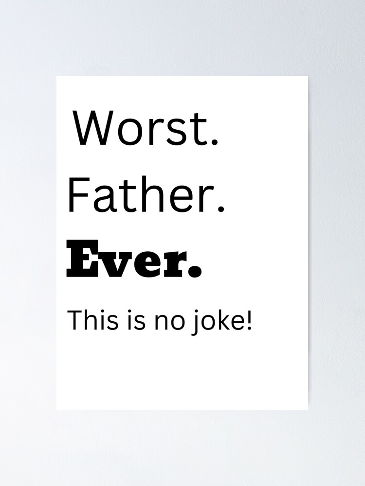 "Worst Father ever, worst dad ever" Poster for Sale by BreezeTeeze ...