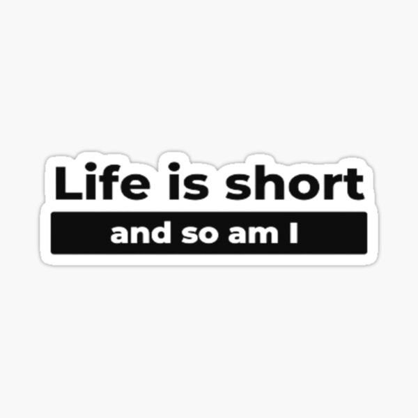 "life is short and so am I " Sticker for Sale by mimiladashop | Redbubble