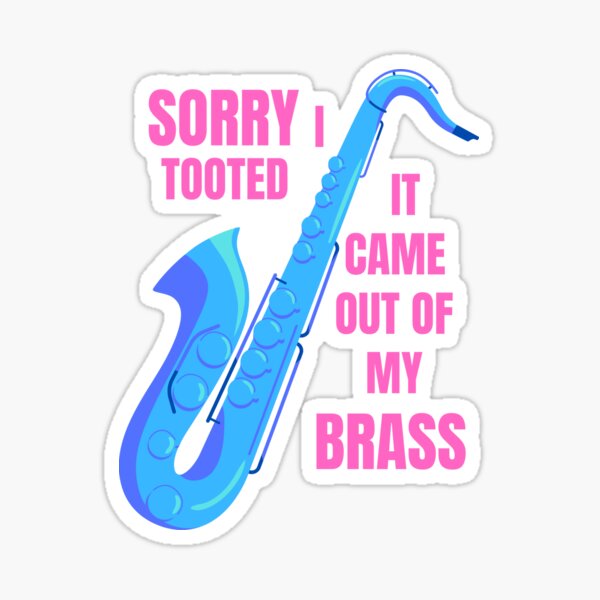 "Sorry I Tooted It Came Out Of My Brass" Sticker for Sale by JMKM ...