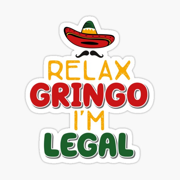 "Relax Gringo I'm Legal" Sticker for Sale by OUSSAMALAASRI | Redbubble