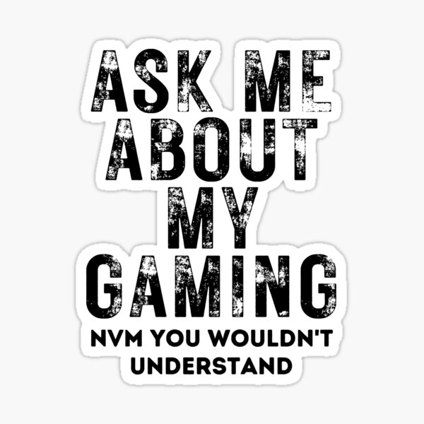 "Ask Me About My Gaming Nvm You Wouldn't Understand" Sticker for Sale ...