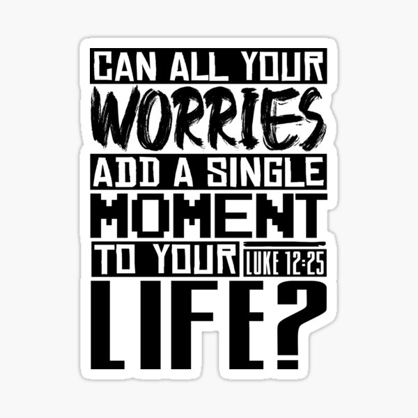 "Can All Your Worries Add A Single Moment To Your Life? Luke 12:25 ...