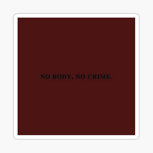 "No body, no crime." Sticker for Sale by meabh00 | Redbubble