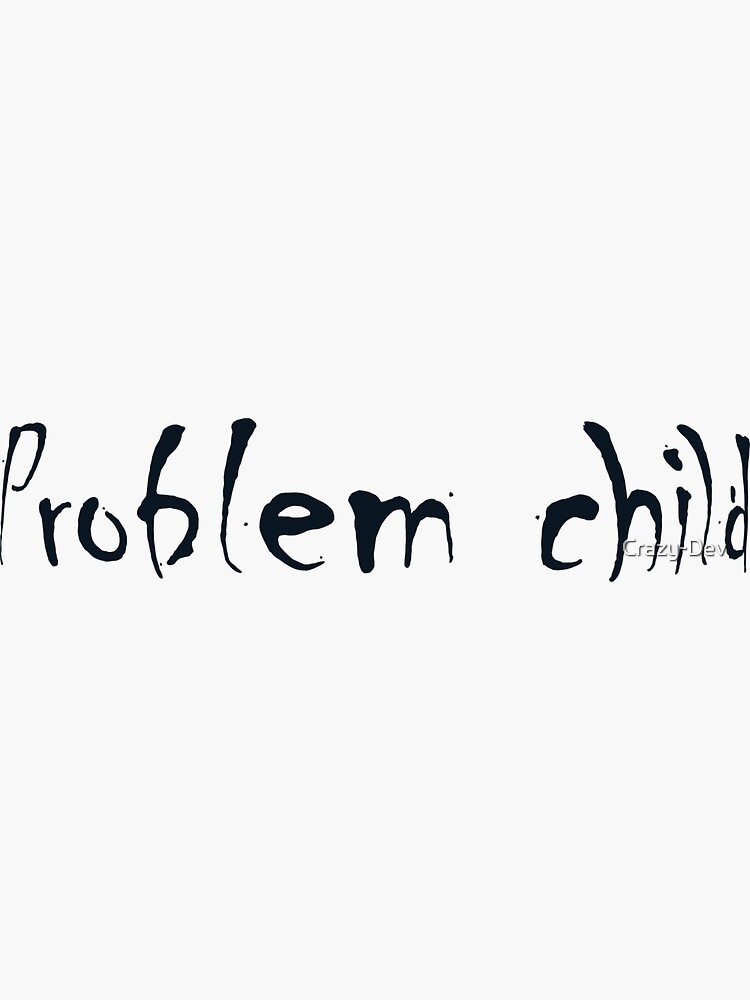 "Problem Child" Sticker for Sale by Crazy-Dev | Redbubble