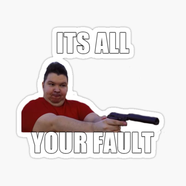 "ITS ALL YOUR FAULT" Sticker for Sale by Pinkchickenxd50 | Redbubble