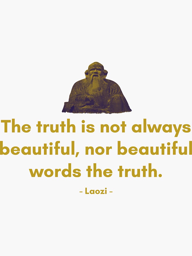 "The truth is not always beautiful, nor beautiful words the truth ...